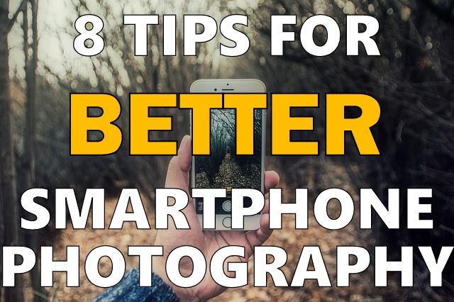 8 Tips for Better Smartphone Photography